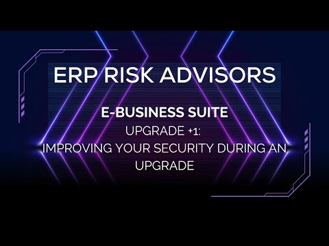 ERP Risk Advisors: E-Business Suite: Upgrade +1: Improving your Security During an Upgrade