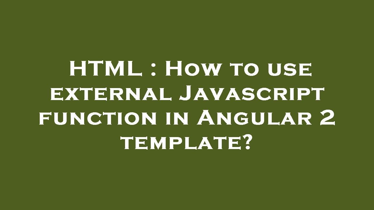 HTML : How to use external Javascript function in Angular 2 template?