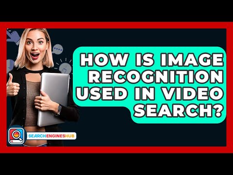How Is Image Recognition Used In Video Search? - SearchEnginesHub.com