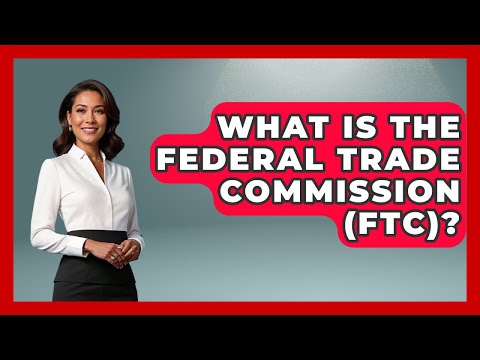 What Is The Federal Trade Commission (FTC)? - Law School Prep Hub