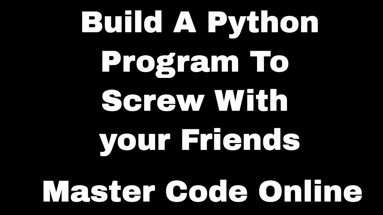 Build A Python Program to Screw With Your Friends
