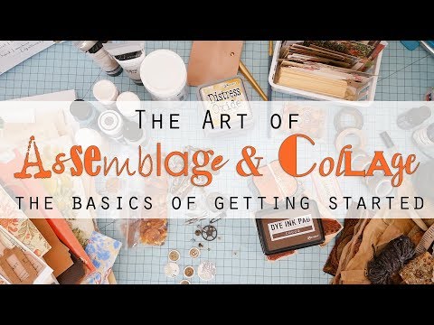 The Art of Assemblage and Collage - the basics of getting started