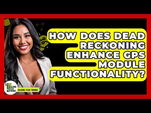 How Does Dead Reckoning Enhance GPS Module Functionality? - Talking Tech Trends