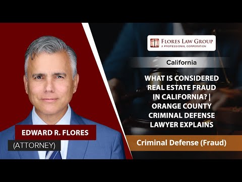 What Is Considered Real Estate Fraud In California? | Orange County Criminal Defense Lawyer Explains
