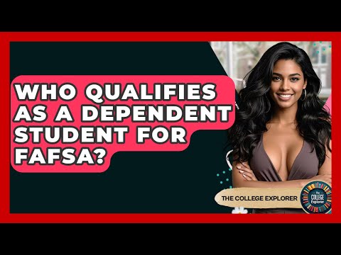 Who Qualifies As A Dependent Student For FAFSA? - The College Explorer