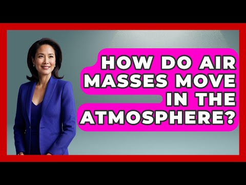 How Do Air Masses Move In The Atmosphere? - Earth Science Answers