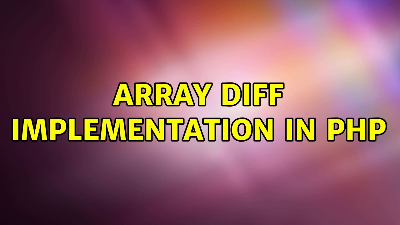 Array diff implementation in PHP (2 Solutions!!)