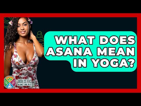 What Does Asana Mean In Yoga? - Holistic Balance And Bliss
