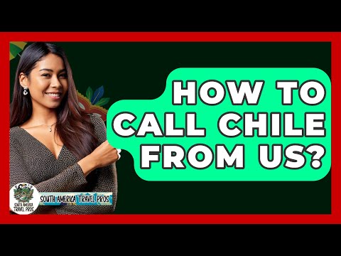 How To Call Chile From US? - South America Travel Pros