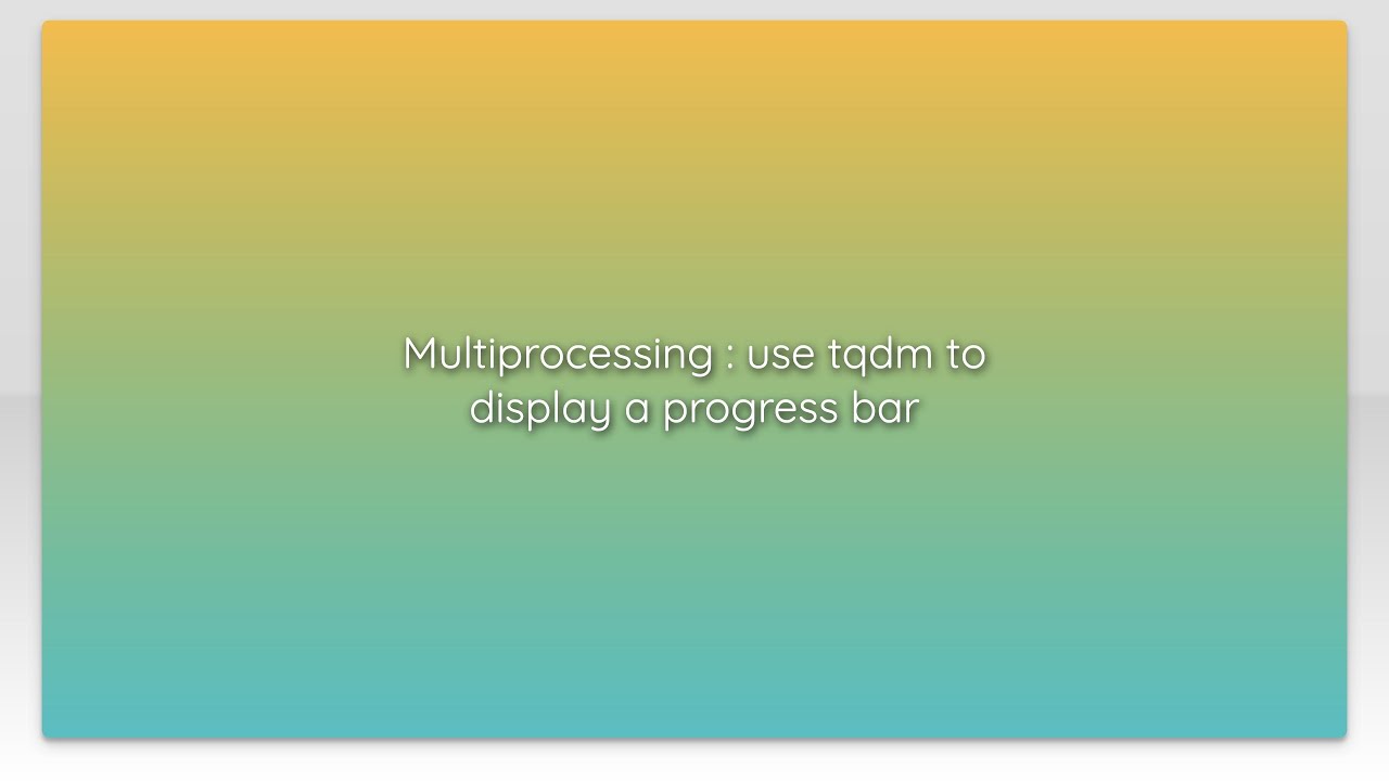 Multiprocessing : use tqdm to display a progress bar