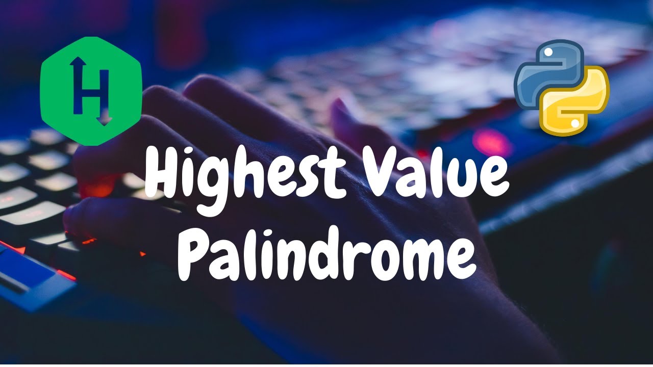 100 - Highest Value Palindrome | Strings | Hackerrank Solution | Python