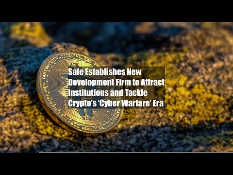 Safe Establishes New Development Firm to Attract Institutions and Tackle Crypto’s ‘Cyber Warfare’