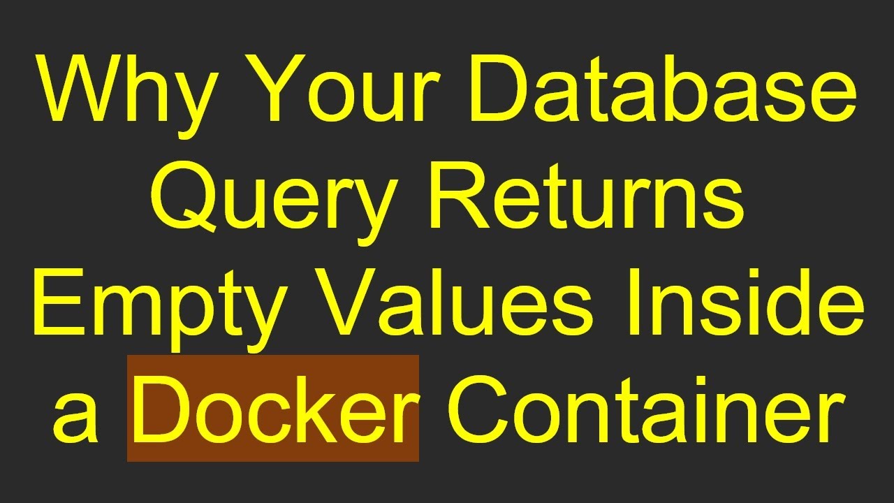 Why Your Database Query Returns Empty Values Inside a Docker Container
