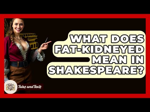 What Does Fat-Kidneyed Mean In Shakespeare? - Tales And Texts