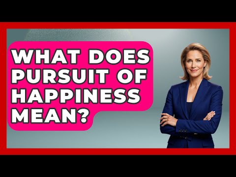 What Does Pursuit Of Happiness Mean? - Making Politics Simple
