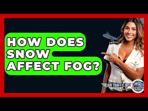 How Does Snow Affect Fog? - Air Traffic Insider