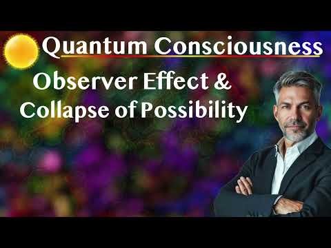 Quantum Consciousness – The Observer Effect and the Collapse of Possibility