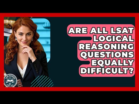 Are All LSAT Logical Reasoning Questions Equally Difficult? - Law School Prep Hub