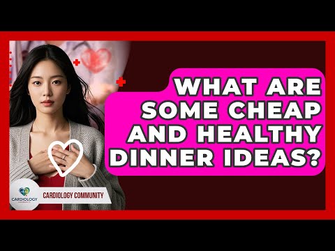 What Are Some Cheap And Healthy Dinner Ideas? - Cardiology Community
