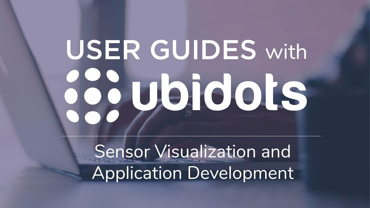 Sensor Visualization and Application Development with Ubidots