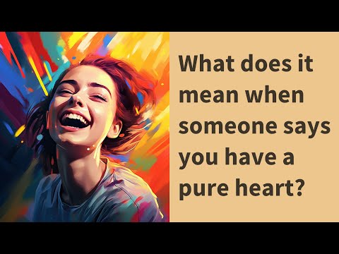 What does it mean when someone says you have a pure heart?