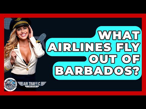 What Airlines Fly Out Of Barbados? - Air Traffic Insider