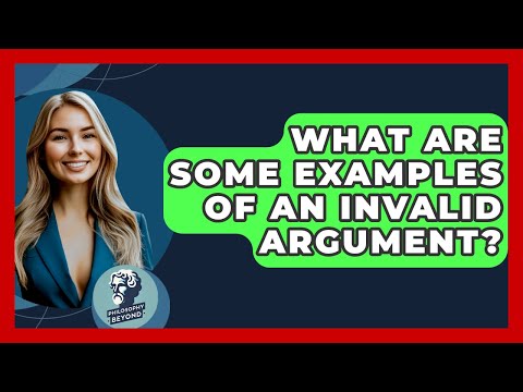 What Are Some Examples Of An Invalid Argument? - Philosophy Beyond