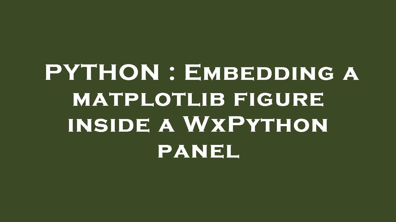 PYTHON : Embedding a matplotlib figure inside a WxPython panel