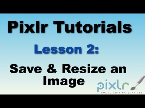 Pixlr Tutorial: Save and Resize an image - Lesson 2 Video Lecture ...