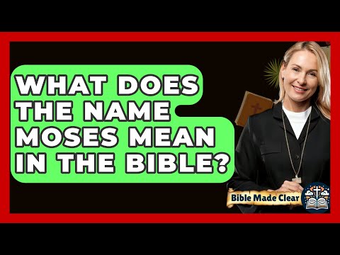 What Does The Name Moses Mean In The Bible? - BibleMadeClear.com