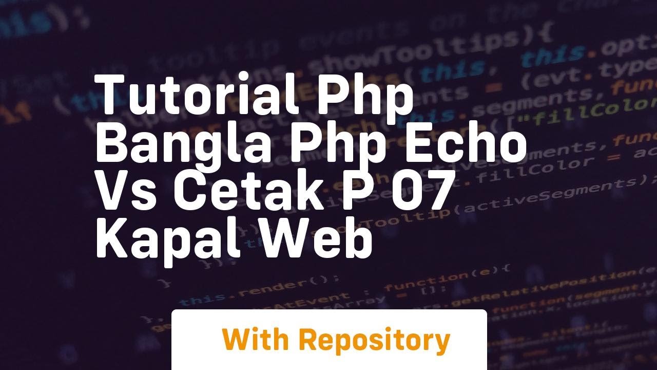 Tutorial php bangla php echo vs cetak p 07 kapal web