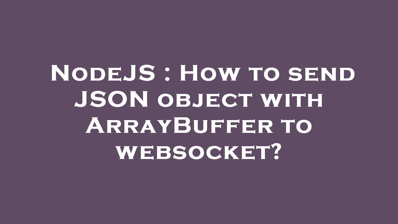 NodeJS : How to send JSON object with ArrayBuffer to websocket?