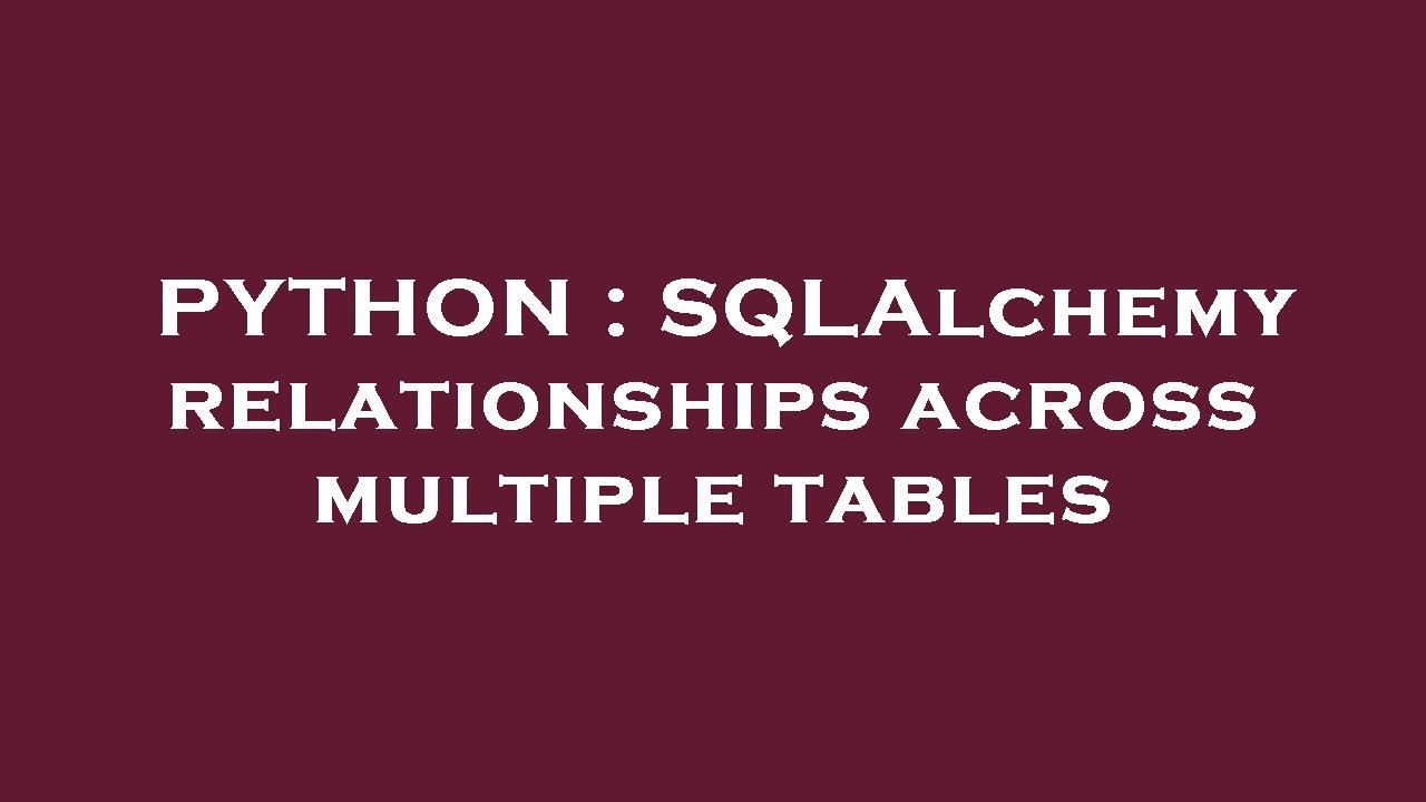 PYTHON : SQLAlchemy relationships across multiple tables