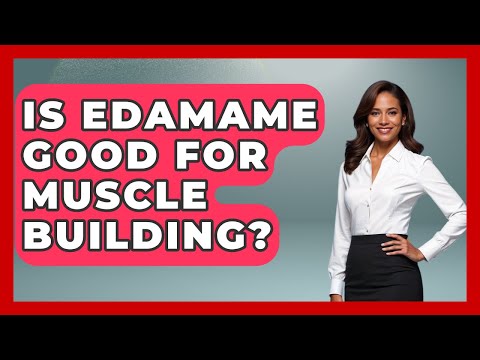 Is Edamame Good For Muscle Building? - The World of Agriculture