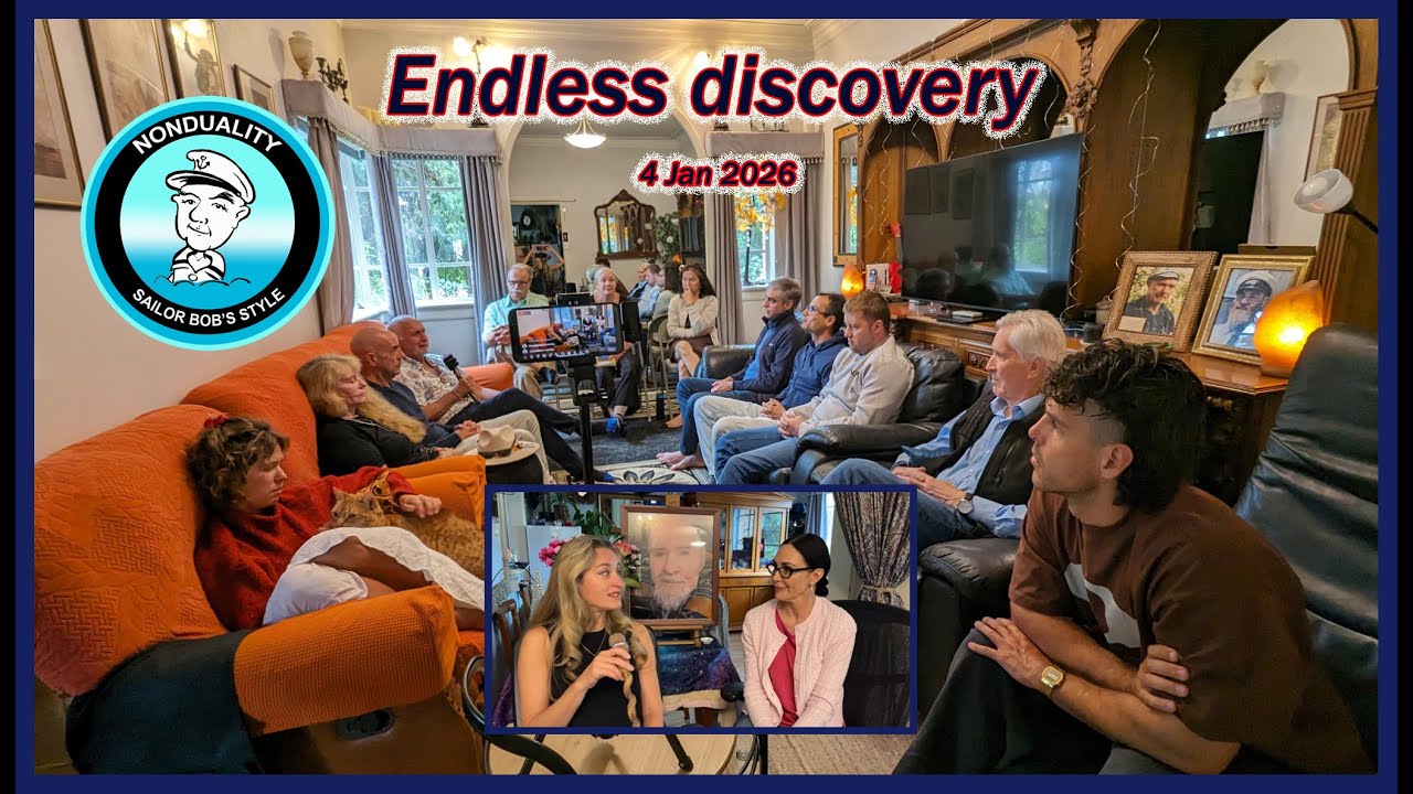 Endless discovery. Nonduality group explorations Sailor Bob's style. 4 Jan 2026