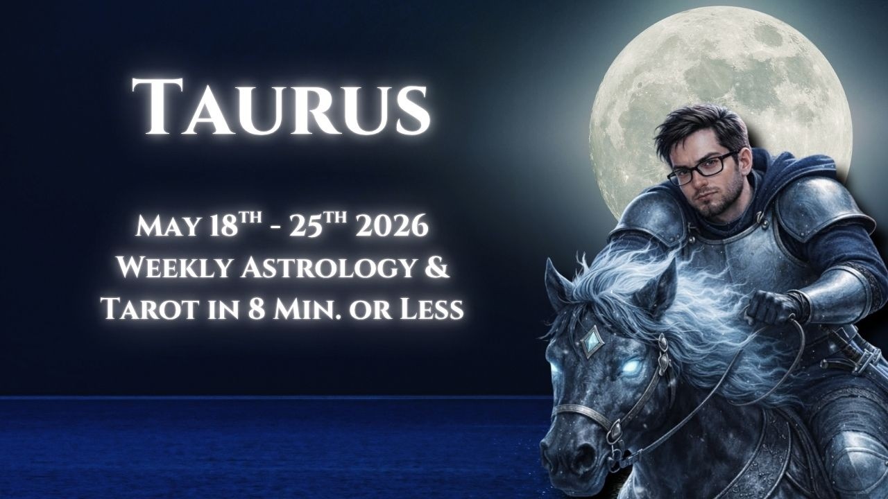 Taurus  Astrology & Tarot For May 18th - 25th  2026 8 Min. or Less