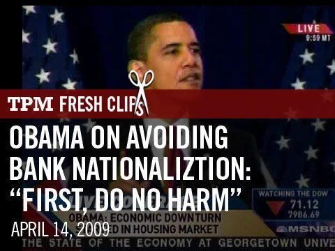 Obama on Avoiding Bank Nationalization: "First, Do No Harm"