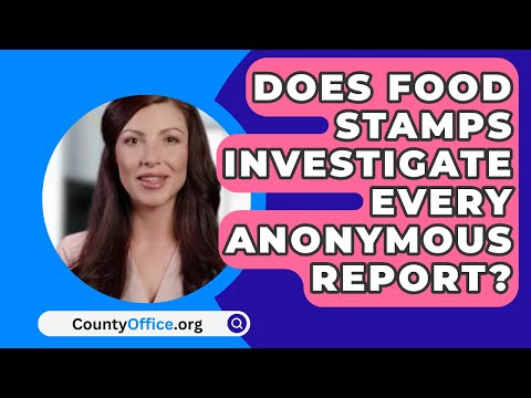 Does Food Stamps Investigate Every Anonymous Report? - CountyOffice.org