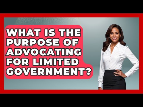 What Is The Purpose Of Advocating For Limited Government? - Learn About Libertarianism