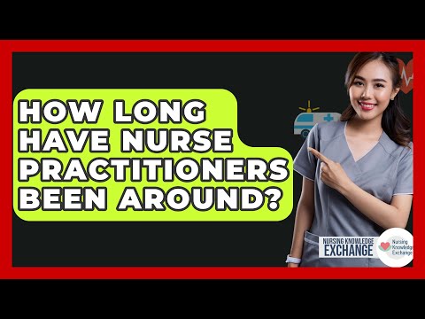 How Long Have Nurse Practitioners Been Around? - Nursing Knowledge Exchange
