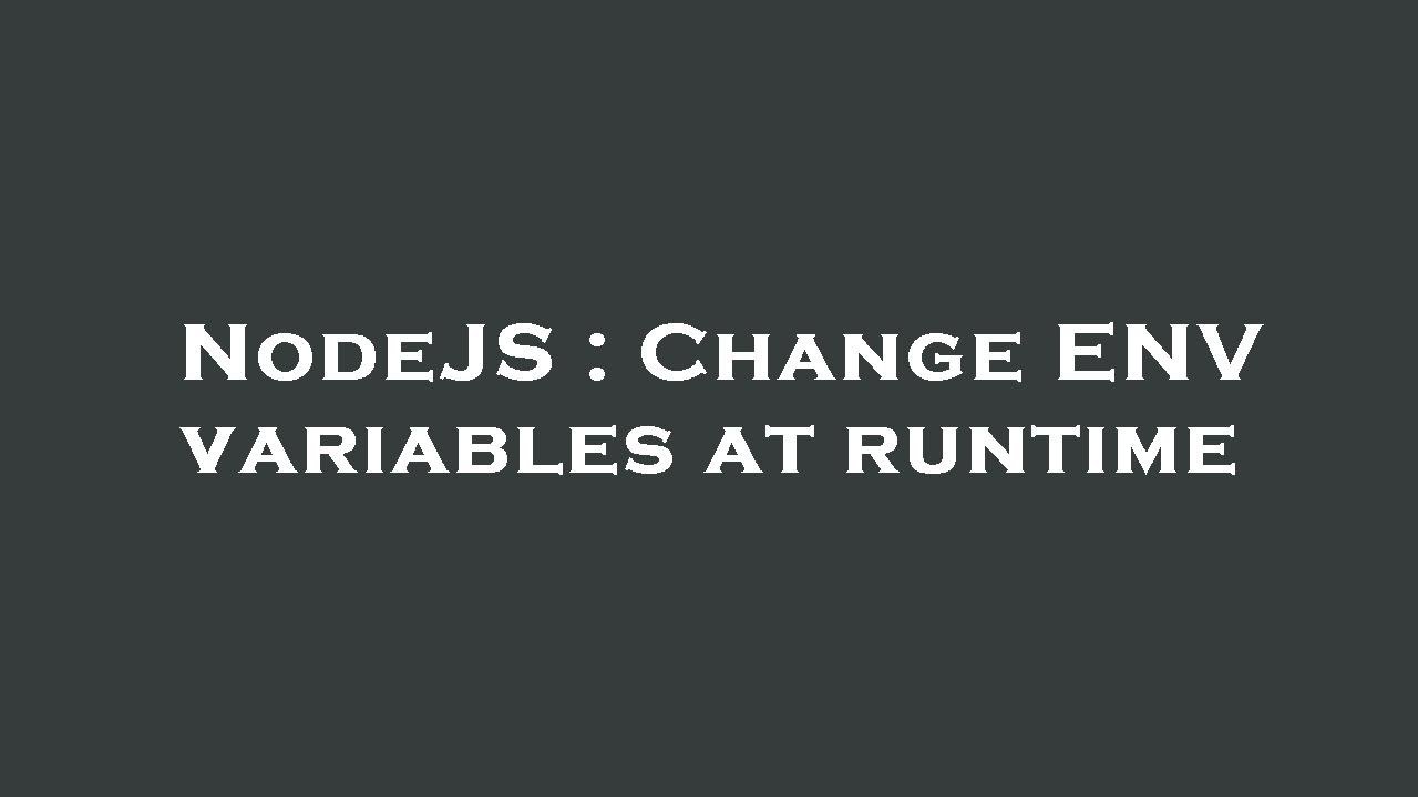 NodeJS : Change ENV variables at runtime