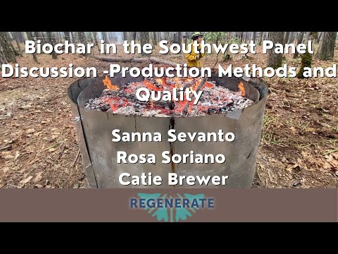 Regenerate 2022 - Biochar in the Southwest Panel Discussion - Production Methods and Quality