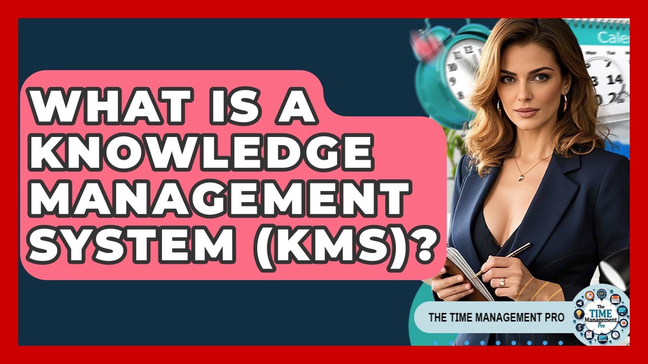 What Is A Knowledge Management System (KMS)? - The Time Management Pro
