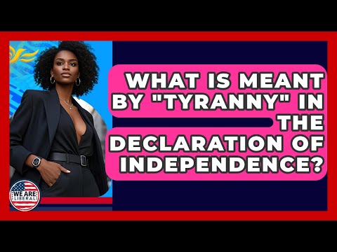 What Is Meant By "tyranny" In The Declaration Of Independence? - We Are Liberal