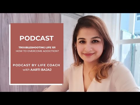 Troubleshooting Life 101: How to overcome addiction? | Podcast by Life Coach Aarti Bajaj