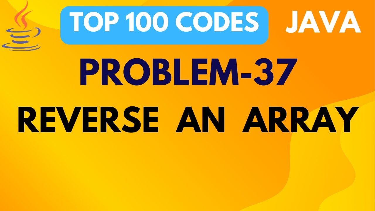 REVERSE AN ARRAY | PROBLEM 37 | TOP 100 CODE | JAVA PROGRAMMING