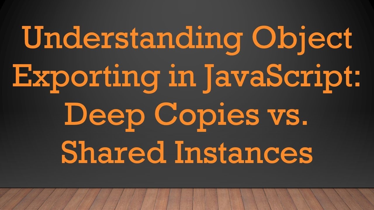 Understanding Object Exporting in JavaScript: Deep Copies vs. Shared Instances