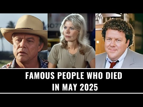 FAMOUS PEOPLE WHO DIED IN MAY 2025