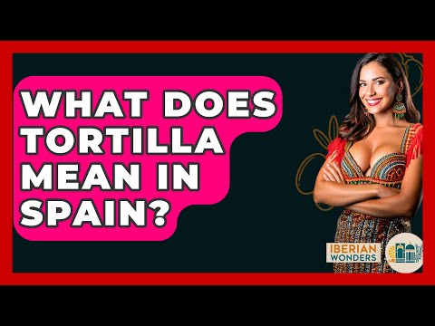 What Does Tortilla Mean In Spain? - Iberian Wonders