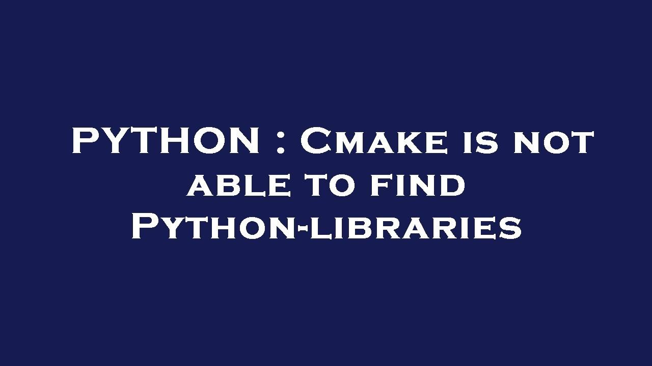 PYTHON : Cmake is not able to find Python-libraries